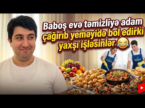 Baboş evə təmizliyə adam çağırıb yeməyidə bol edirki yaxşı işləsinlər 😂 