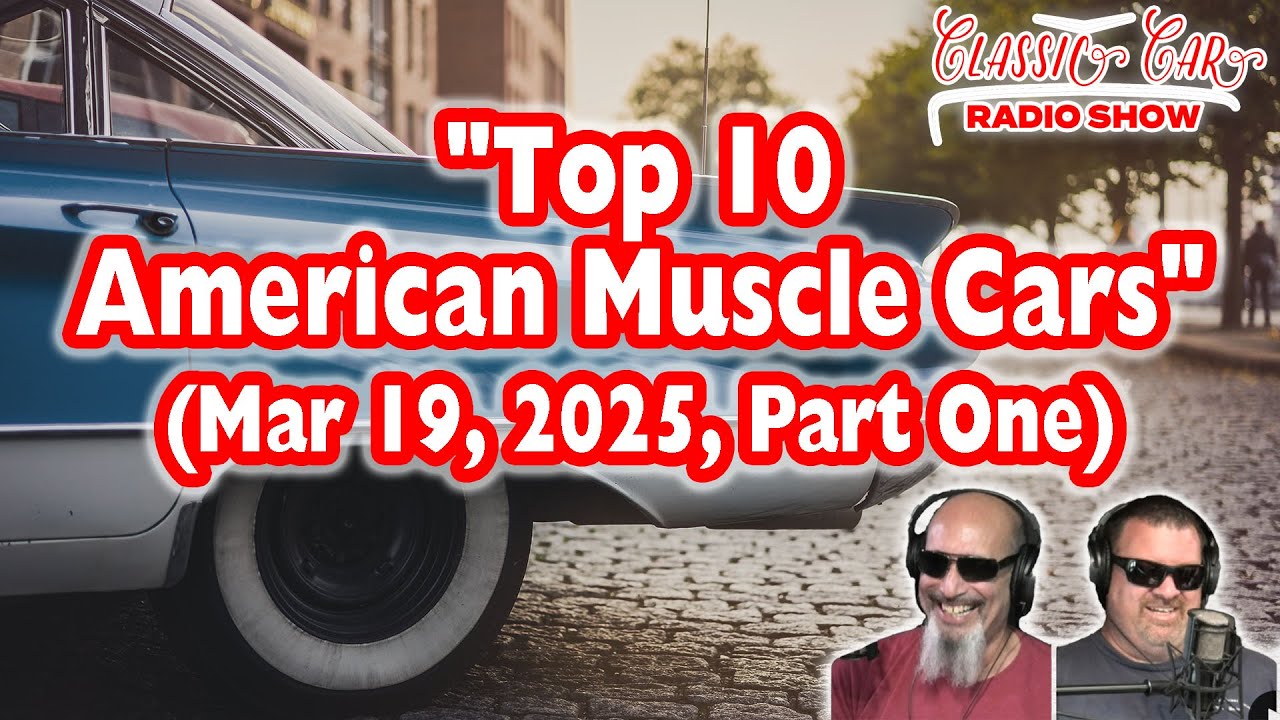 Classic Car Radio Show - 3/19/2025 - Part 1 "Top 10 American Muscle ...