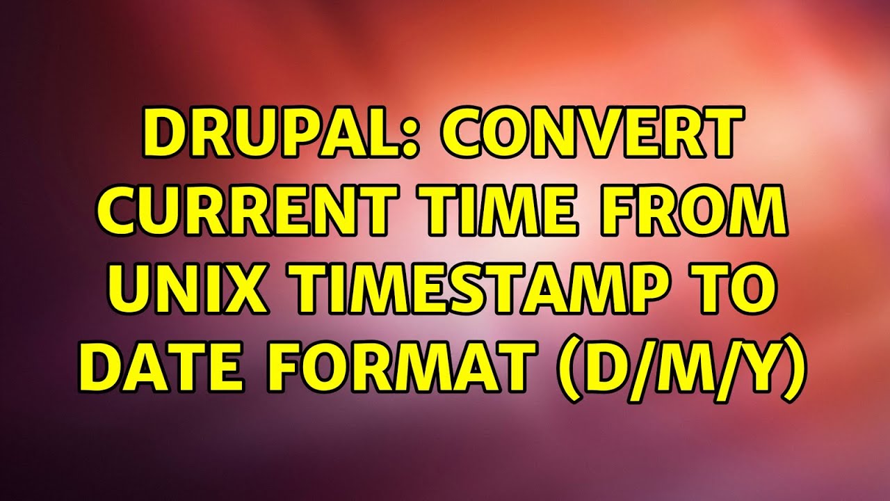 Drupal Convert Current Time From Unix Timestamp To Date Format d m y Drupal Convert Current Time From Unix Timestamp To Date Format d m y