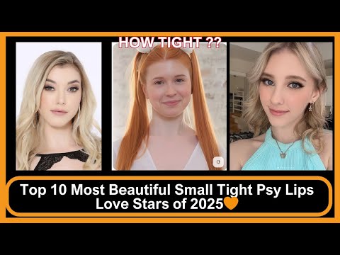 Top 10 Most Beautiful Small Tight Psy Lips Love Stars of 2025🧡