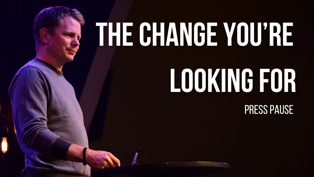 The Change You're Looking For - Week 4 | Press Pause - YouTube