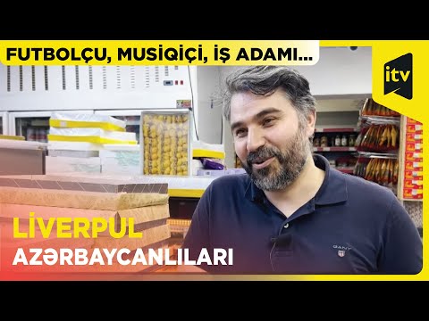 Liverpul azərbaycanlıları: futbolçu, musiqiçi, iş adamı…