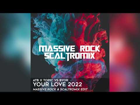 ATB x Topic vs BYOR - Your Love 2022 (Massive Rock & Scaltromix Edit)