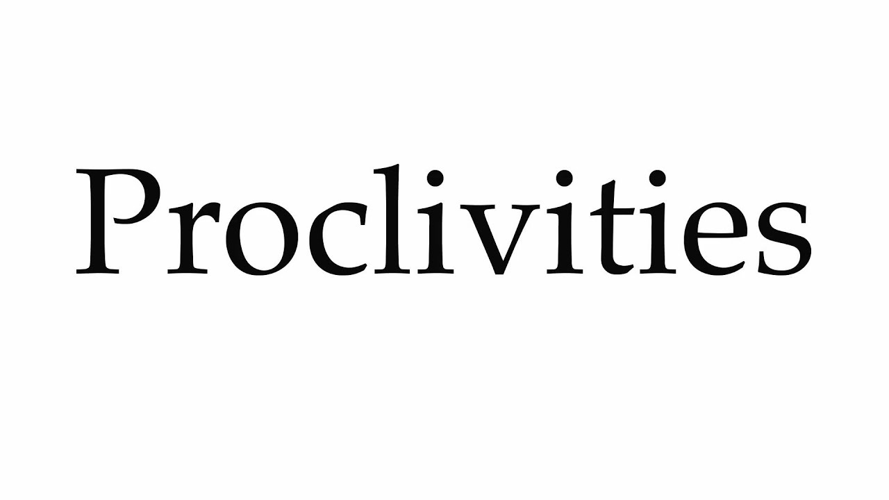 How to Pronounce Proclivities - YouTube