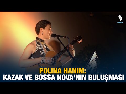 Polina Hanım: Kazak ve Bossa Nova'nın Buluşması | Lifestyle