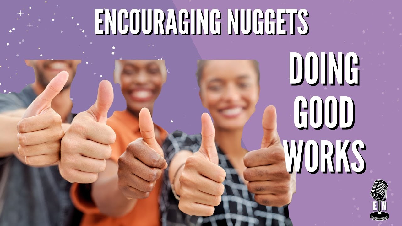 Doing Good Works | Encouraging Nuggets - YouTube