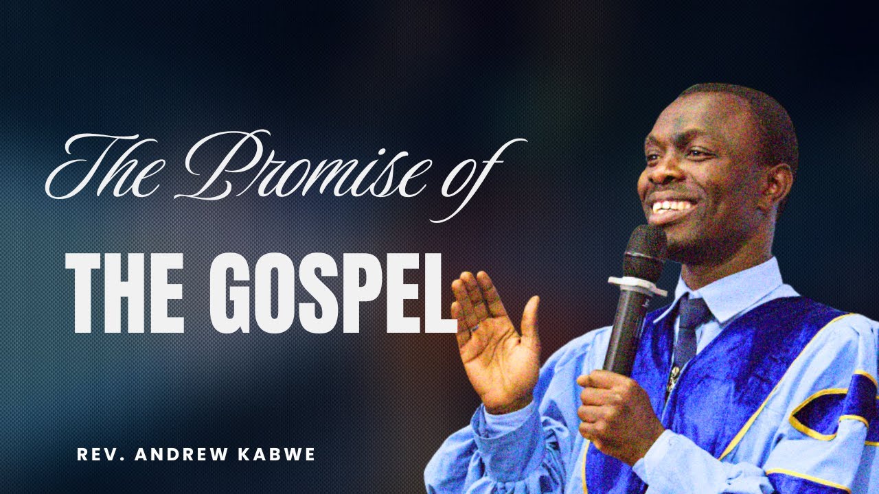 THE PROMISE OF THE GOSPEL | REVEREND ANDREW KABWE | SUNDAY SERVICE ...