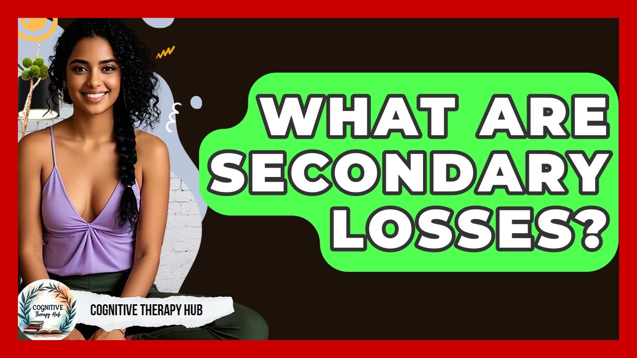 What Are Secondary Losses? - Cognitive Therapy Hub - YouTube