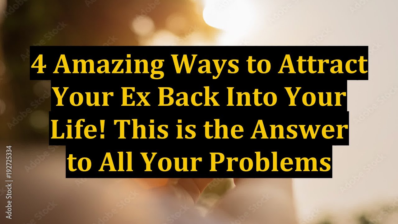4 Amazing Ways to Attract Your Ex Back Into Your Life! This is the ...