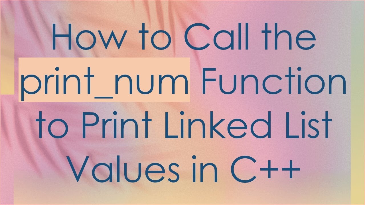 How to Call the print_num Function to Print Linked List Values in C++ - YouTube