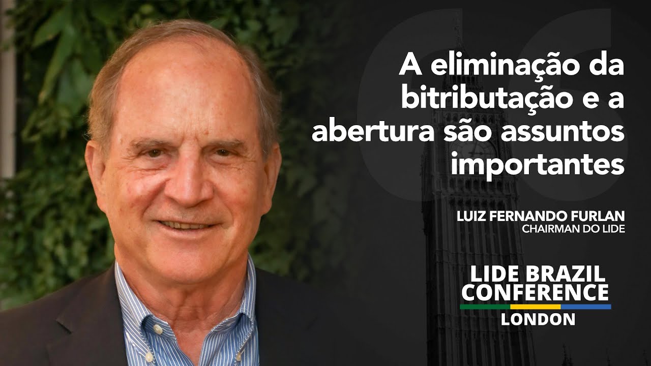 LIDE BRAZIL CONFERENCE LONDON | Luiz Fernando Furlan: "É importante ...
