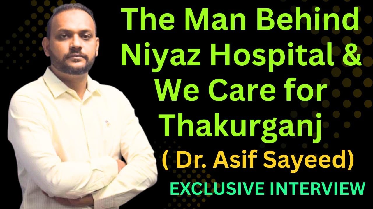 Founder of Niyaz Hospital & We Care for Thakurganj – Dr. Asif Sayeed’s ...