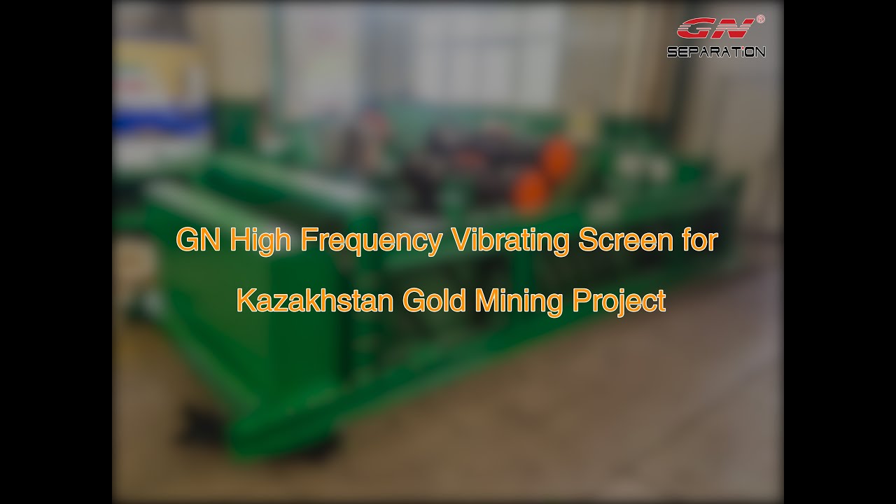 GN High Frequency Vibrating Screen for Kazakhstan Gold Mining Project ...