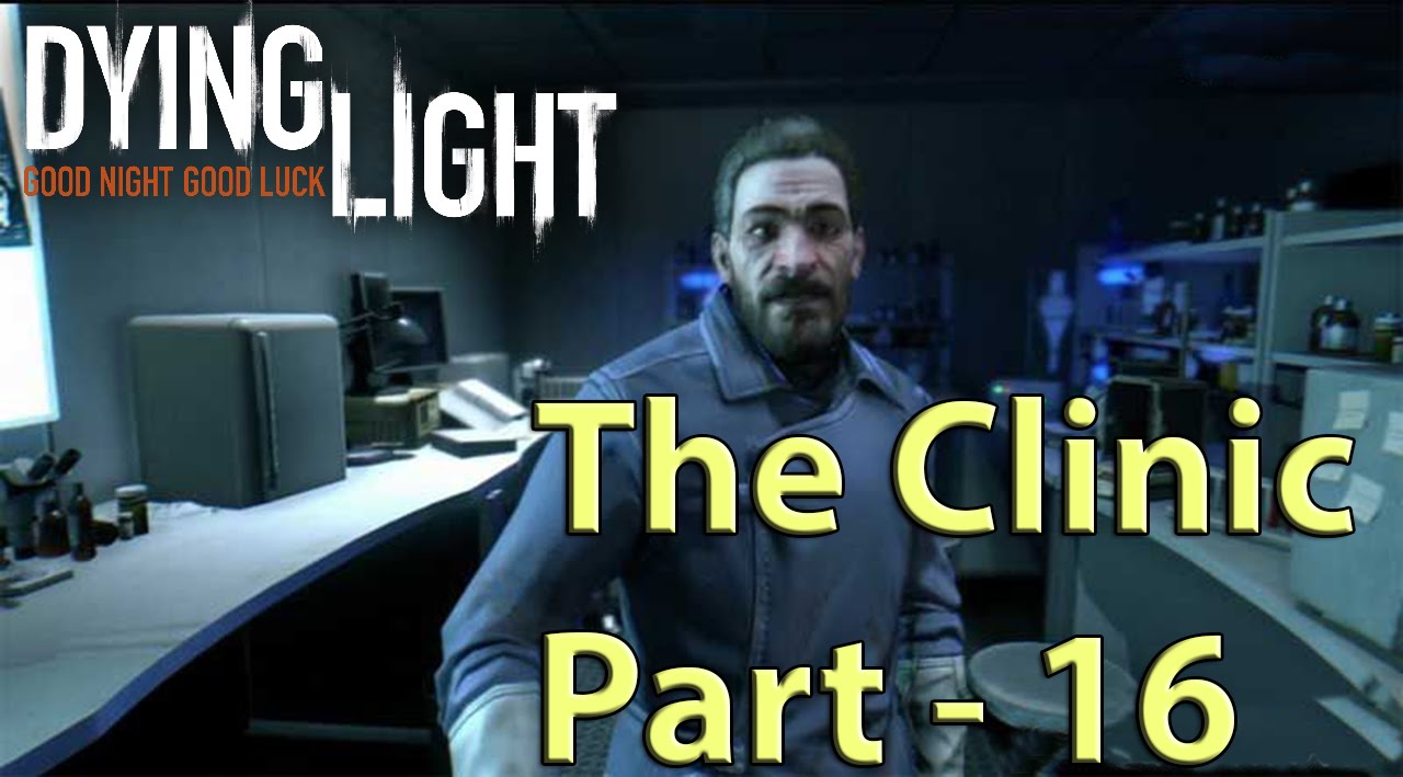 Dying Light - The Clinic - Dr. Camden - Campaign Playthrough - Part 16 ...
