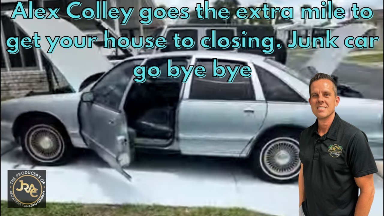 Alex Colley goes the extra mile to get your house to closing. Junk car ...