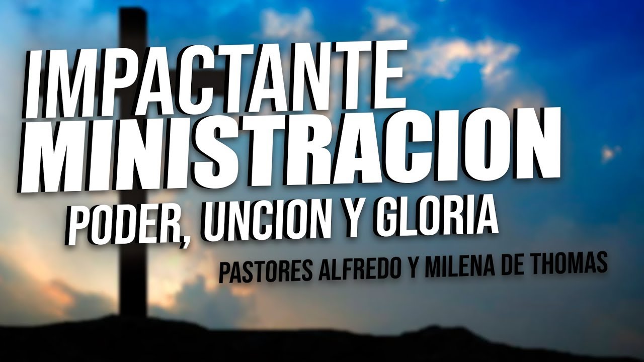 Impactante Ministración: PODER, UNCION Y GLORIA- Pastores Alfredo y Milena de Thomas - YouTube