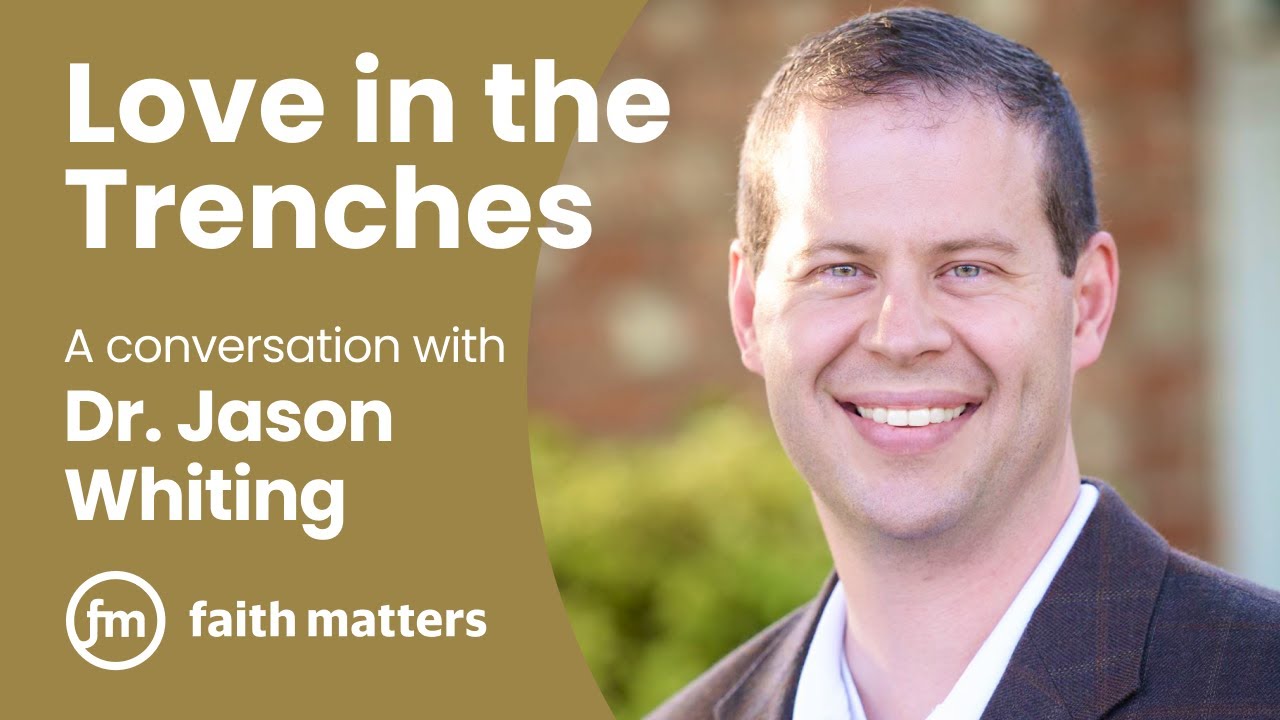 Love in the Trenches — A Conversation with Dr. Jason Whiting - YouTube