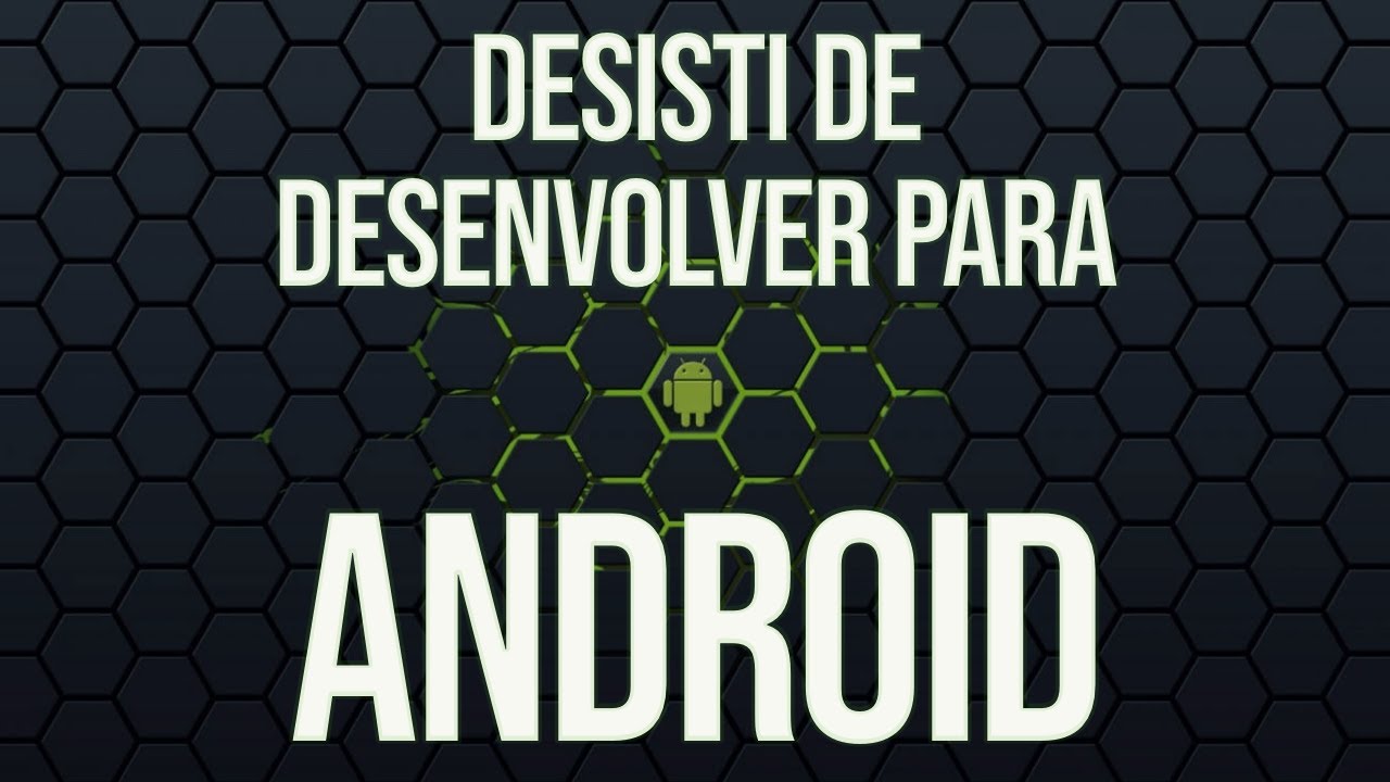 Desisti de desenvolver para Android - YouTube