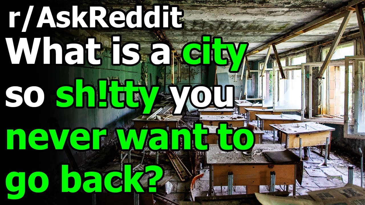 What is a city so sh!tty you never want to go back to? r/AskReddit ...