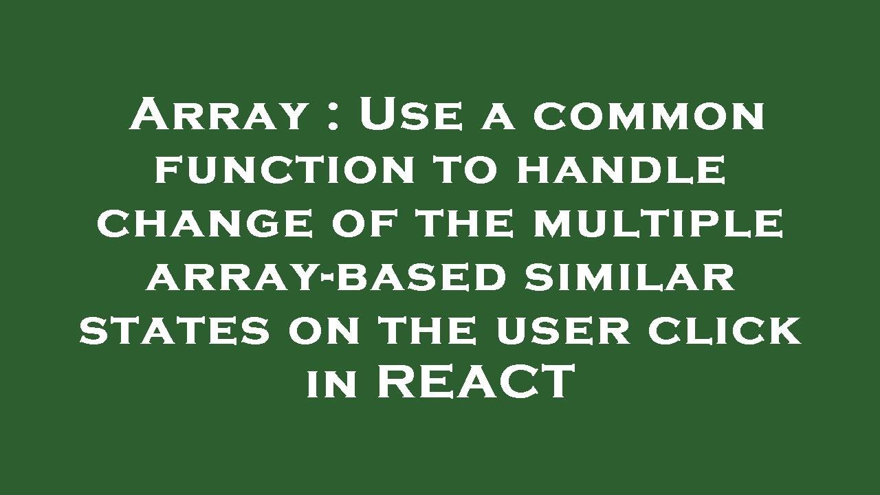 Array : Use a common function to handle change of the multiple array ...