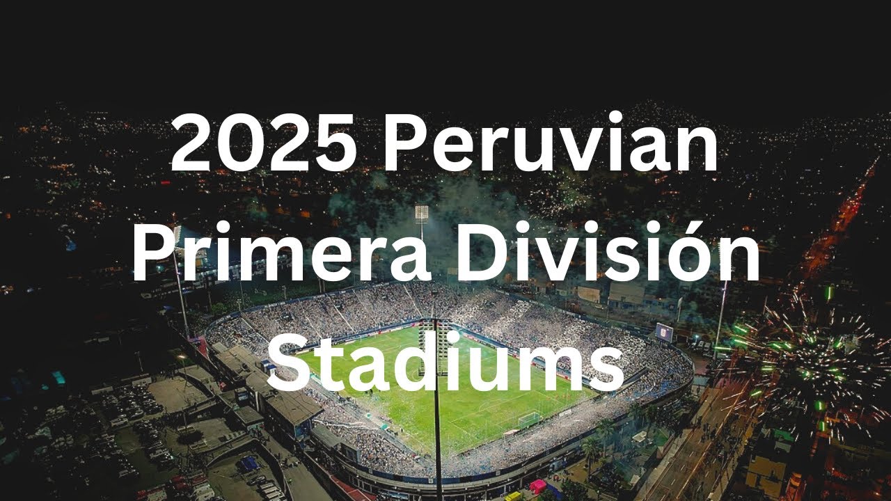 2025 Peruvian Primera División Stadiums - YouTube