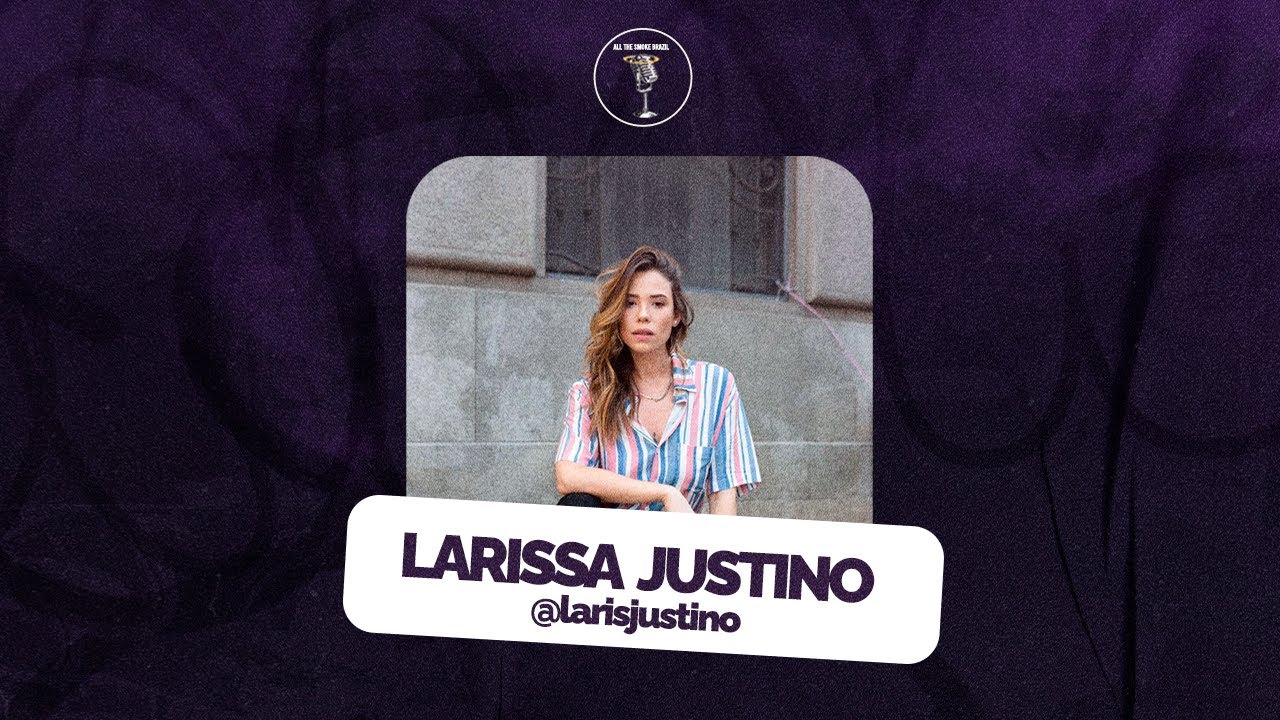 LARISSA JUSTINO - ALL THE SMOKE BRAZIL #5 - YouTube