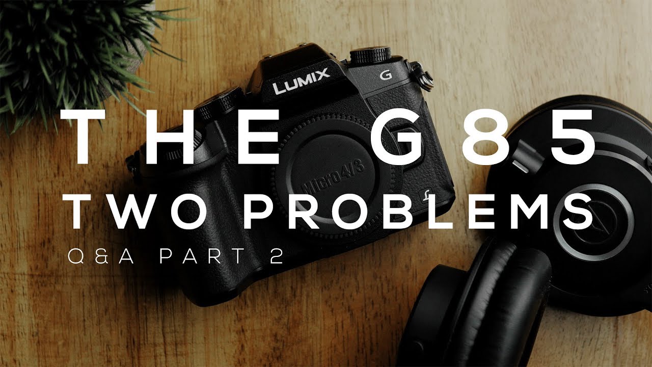 2 Problems With the Panasonic G85 // Answering YOUR Questions - Part 2 - YouTube