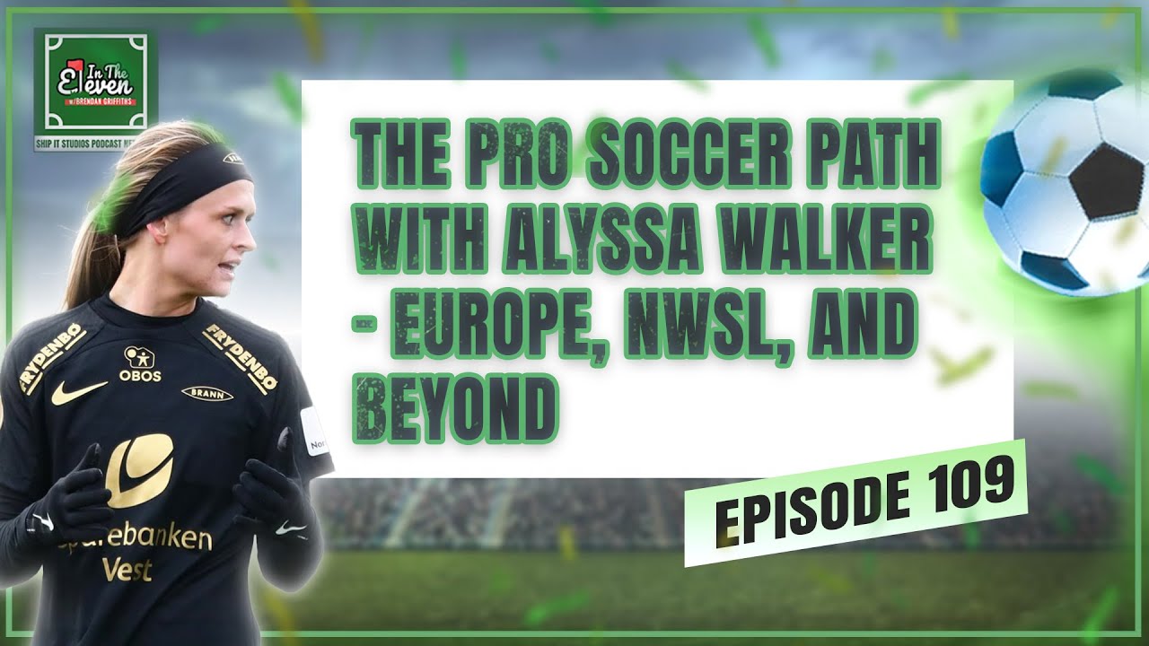 The Pro Soccer Path with Alyssa Walker | Europe, NWSL, and Beyond ...