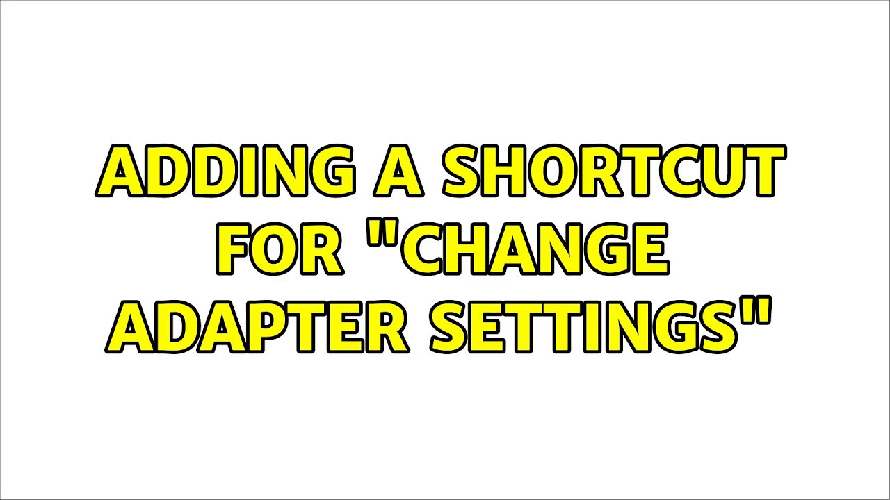 Adding a shortcut for "Change Adapter Settings" (3 Solutions!!) - YouTube