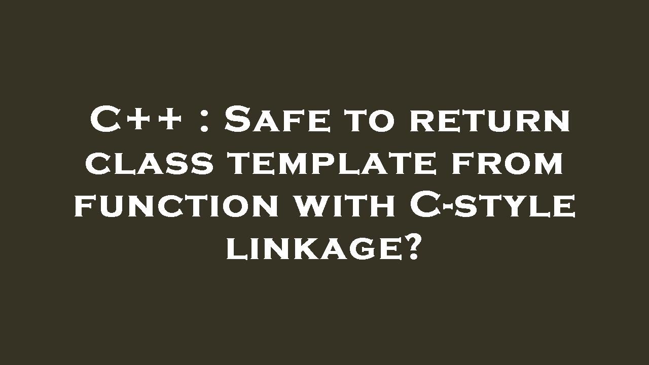 C++ : Safe to return class template from function with C-style linkage ...