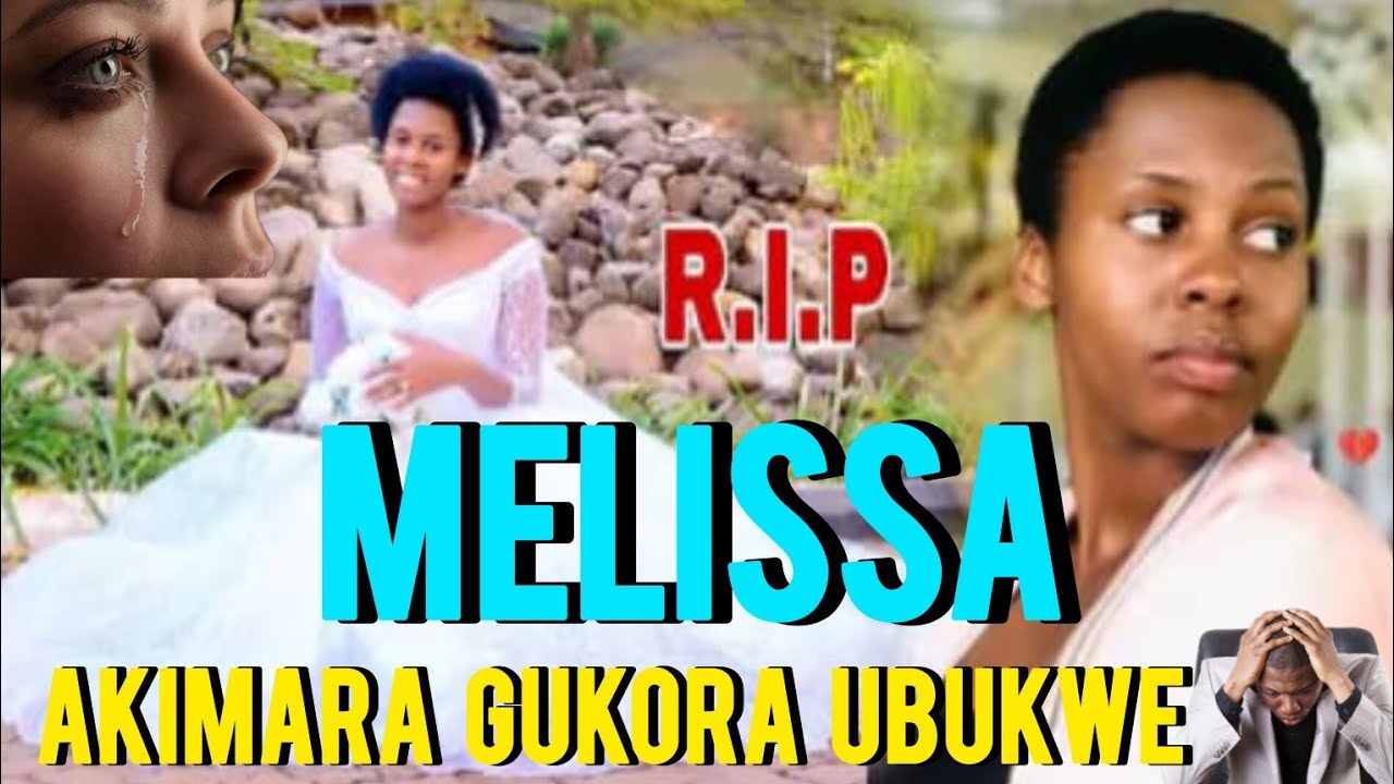 MELISSA 😭(RIP)"AKIRI UMUGENI ARITAHIYE 😭, IBINTU BITARIMO GUKWIRWA MU ...
