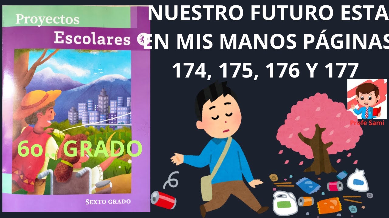 PROYECTOS ESCOLARES SEXTO GRADO PAG. 166, 167, 168 Y 169 TEMA: "NUESTRO FUTURO ESTA EN MIS MANOS ...