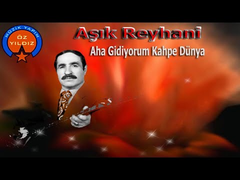 Aşık Reyhani Aha Gidiyorum Kahpe Dünya Son Türküsu Rahmetli Olmadan Önce Oküdu