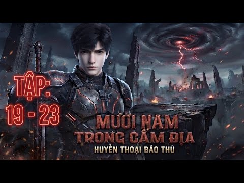 Tập: 19 - 23 | Mười Năm Trong Cấm Địa | AI movie Vietsub