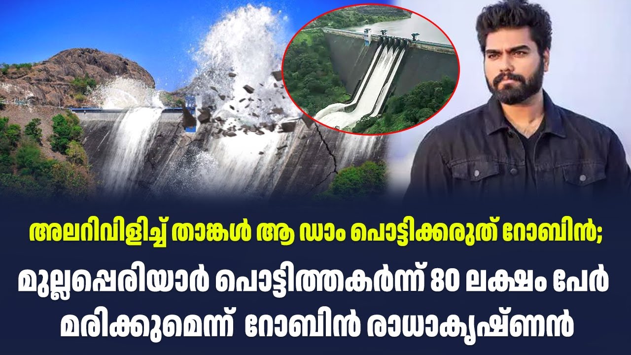 മുല്ലപ്പെരിയാർ പൊട്ടിത്തകർന്ന് 80 ലക്ഷം പേർ മരിക്കുമെന്ന് റോബി ...