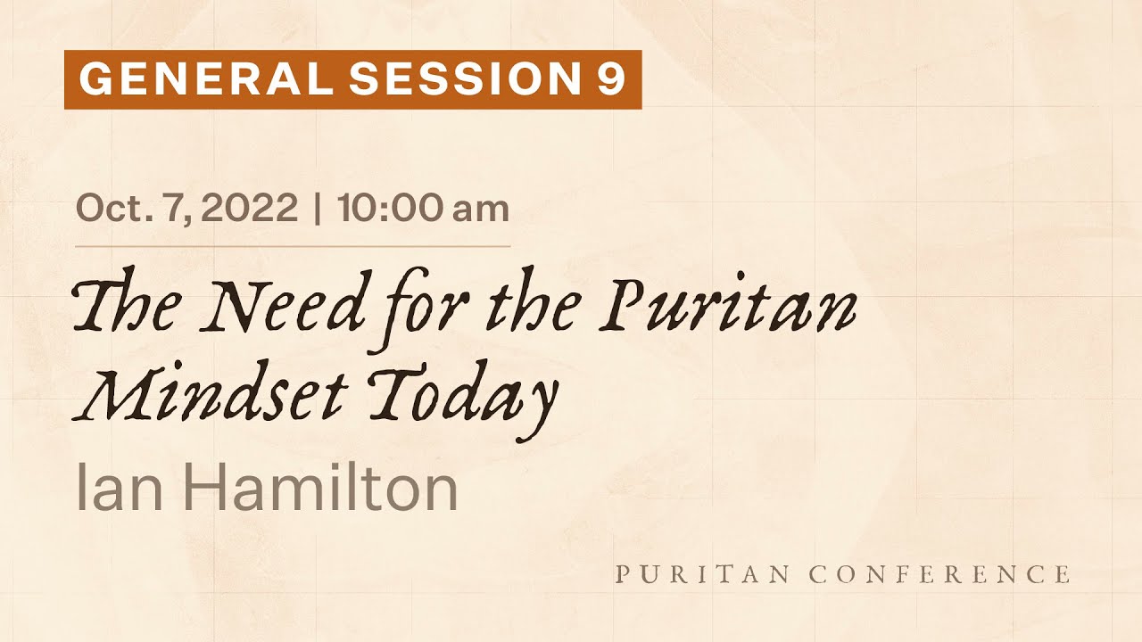 General Session 9: The Need for the Puritan Mindset Today - Ian ...