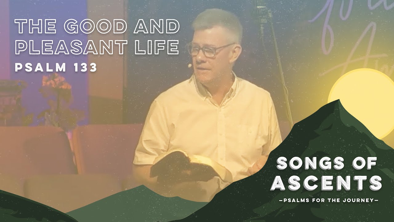 Songs of Ascents (The Good and Pleasant Life ; Psalm 133) - October 22 ...