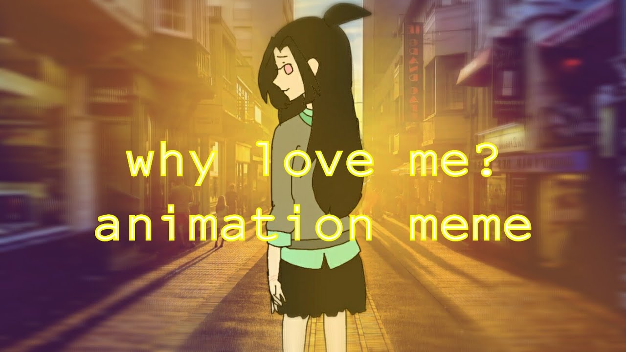Why love me? Animation meme - YouTube