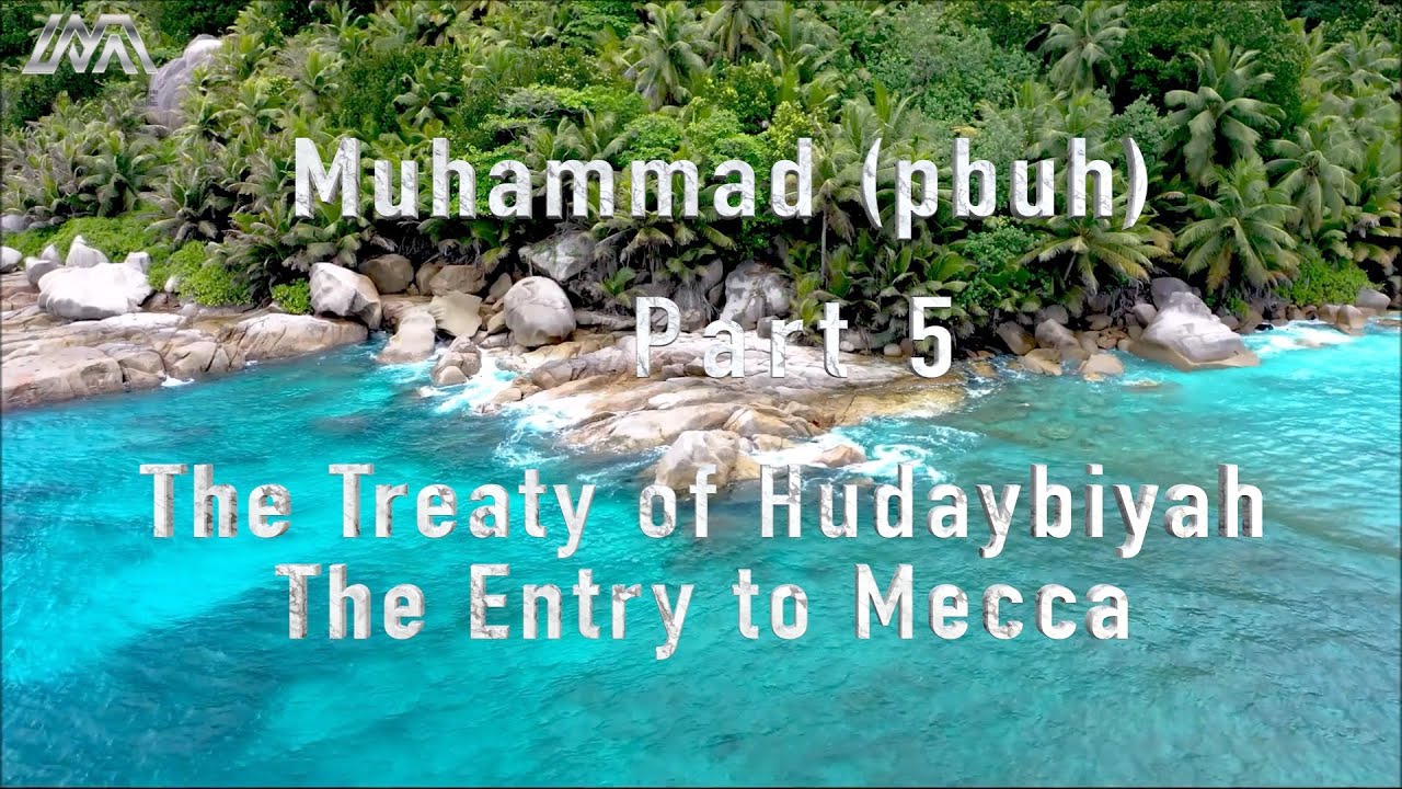 Muhammad (pbuh) Part 5 The Treaty of Hudaybiya and The Entry to Mecca ...