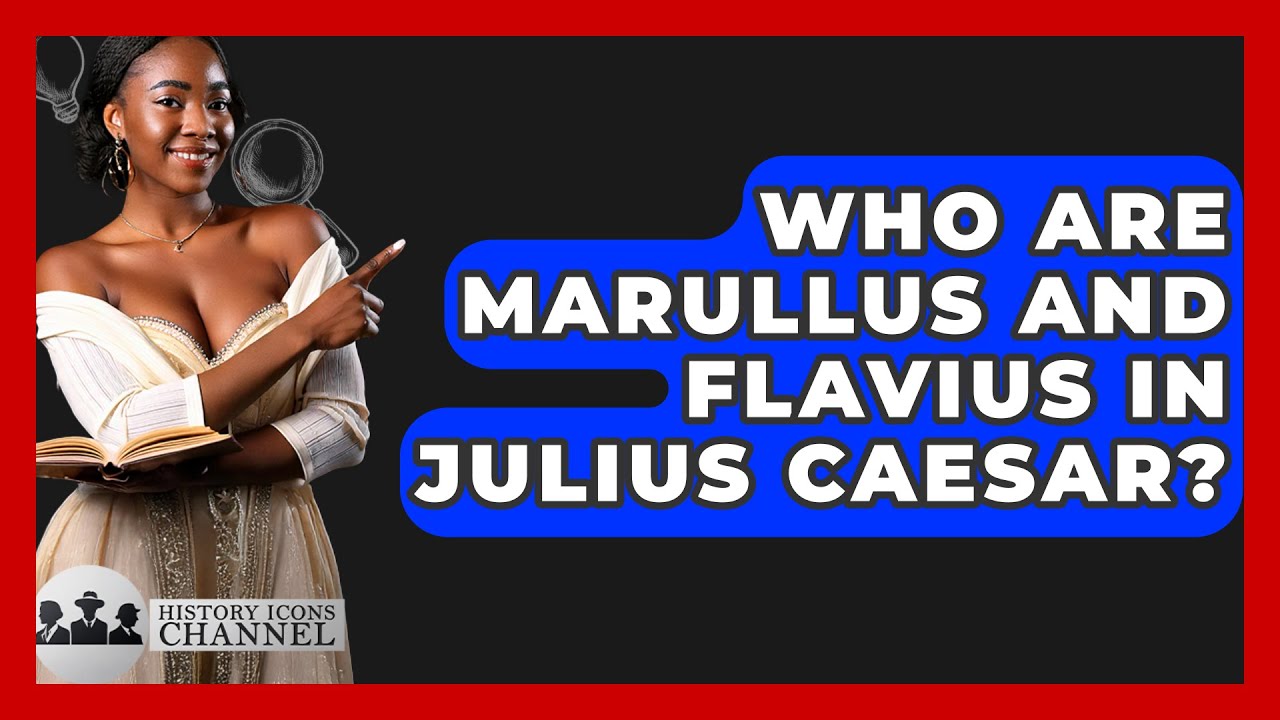 Who Are Marullus And Flavius In Julius Caesar? - History Icons Channel ...