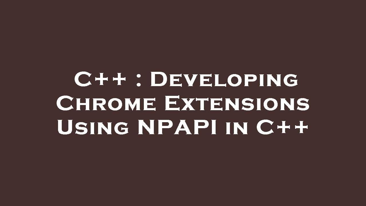 C++ : Developing Chrome Extensions Using NPAPI in C++ - YouTube