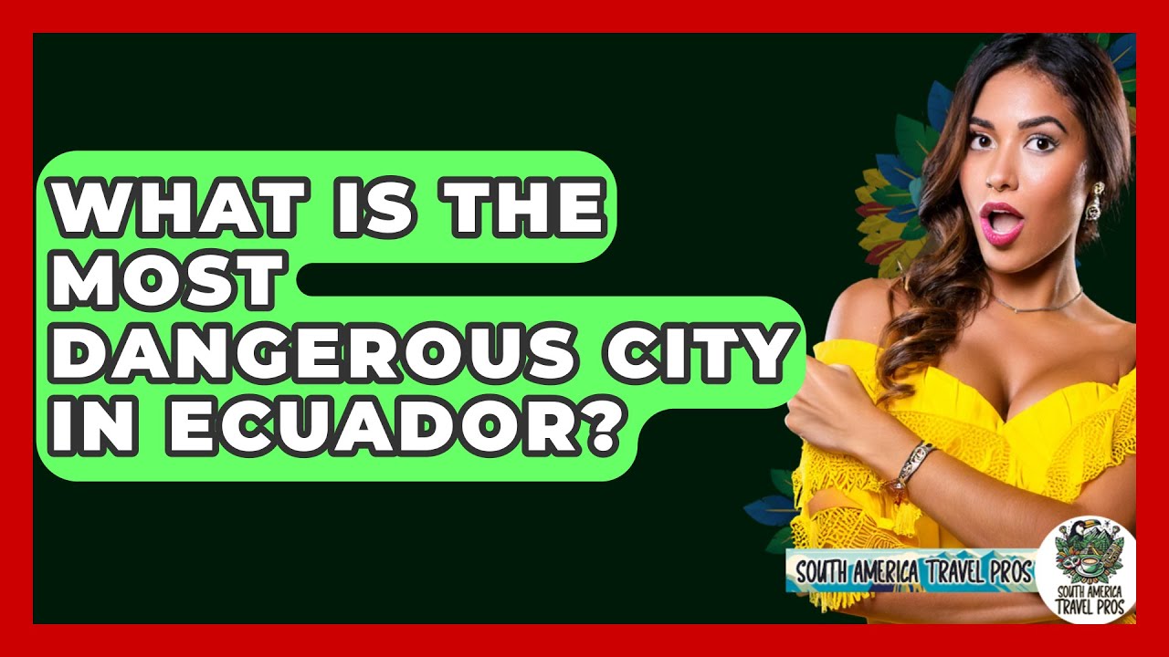 What Is The Most Dangerous City In Ecuador? - South America Travel Pros ...