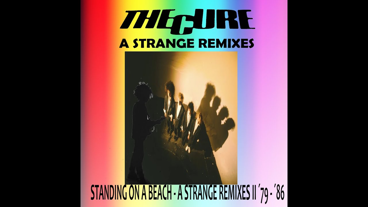 THE CURE - A STRANGE REMIXES 2 - STANDING ON A BEACH - 1979-1986 - YouTube