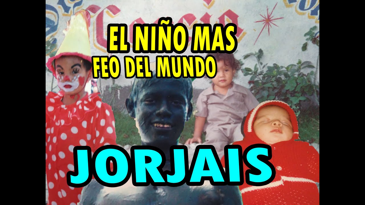 FOTOS EL NIÑO MAS FEO DEL MUNDO JORJAIS - YouTube