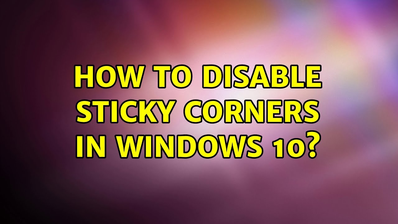 How to disable sticky corners in Windows 10? (7 Solutions!!) - YouTube