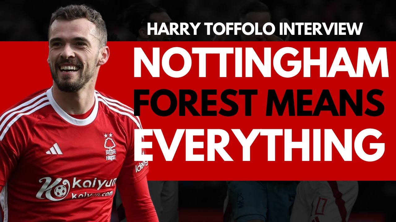 HARRY TOFFOLO ON A SECOND CHANCE AT NOTTINGHAM FOREST, MISSING OUT ON ...