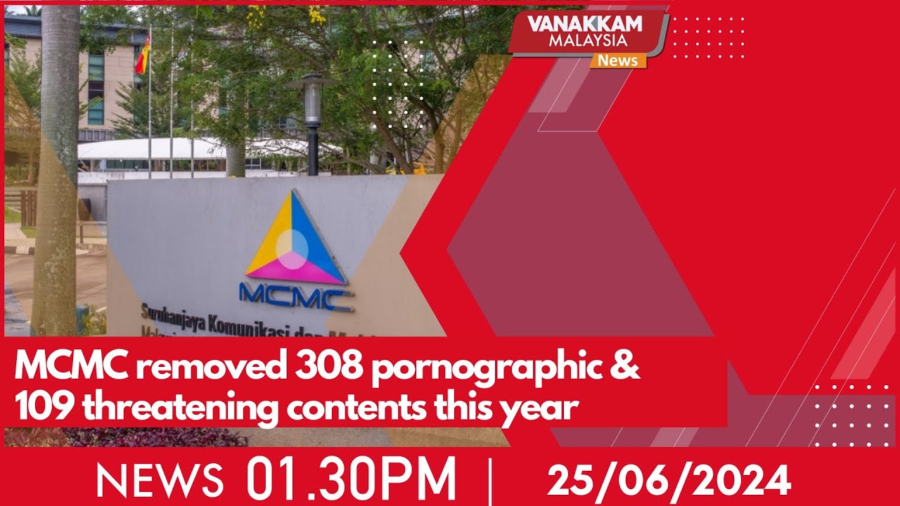 25/06/2024: MCMC removed 308 pornographic & 109 threatening contents this year - MALAYSIA TAMIL ...