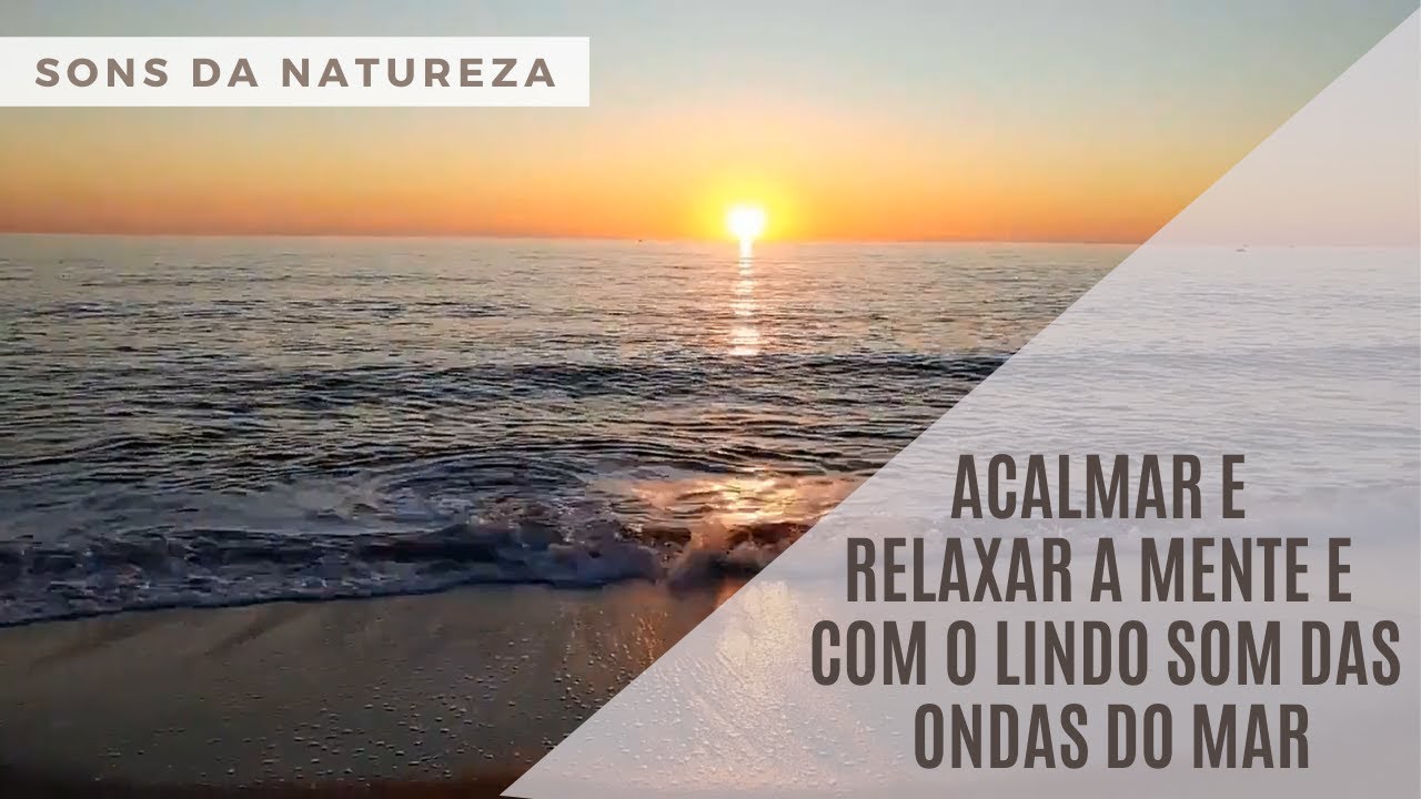 Acalmar e Relaxar a Mente e com o lindo som das Ondas do Mar | Sons da ...