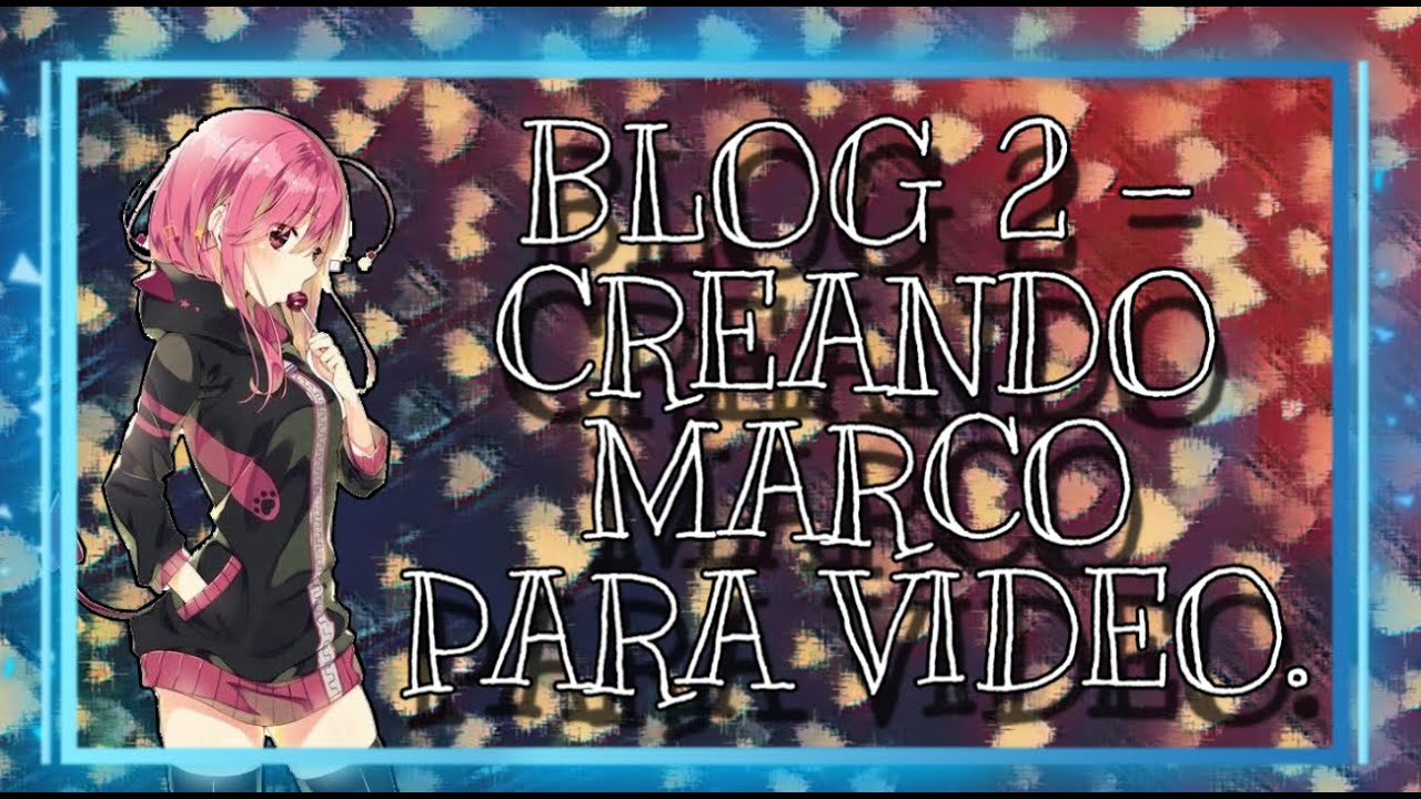 Blog 2 - Creando Marco Para Videos - YouTube