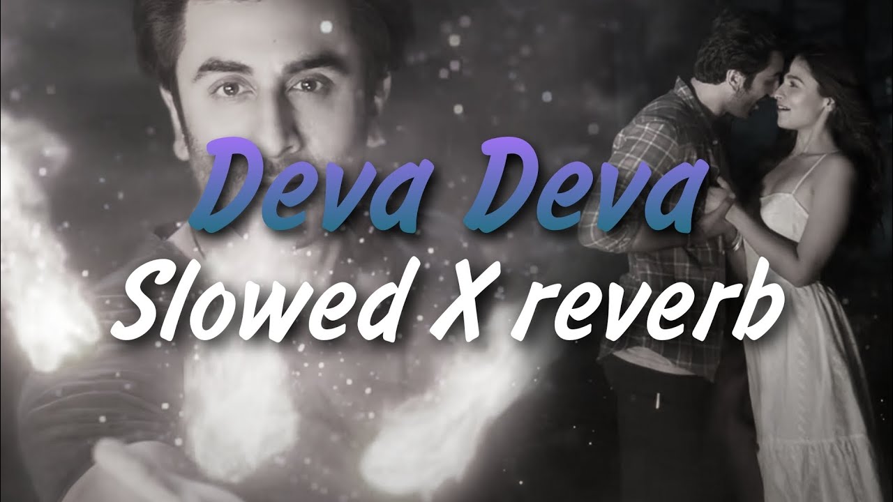 Deva Deva | Slowed X Reverb | Arijit Singh | Brahmastra Part One : Shiva | Ranbir K, Alia bhatt ...